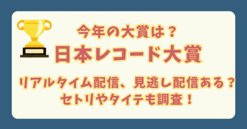 ﾚｺｰﾄﾞ大賞2025見逃し配信Tverある?ﾘｱﾙﾀｲﾑ配信は?ｾｯﾄﾘｽﾄ/ﾀｲﾑﾃｰﾌﾞﾙを調査! | ちょっとよりみちブログ